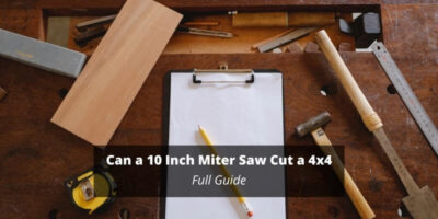 Can a 10 Inch Miter Saw Cut a 4x4 - Amazing Guide