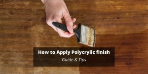 How To Apply Polycrylic Finish On Wood - Amazing Guide